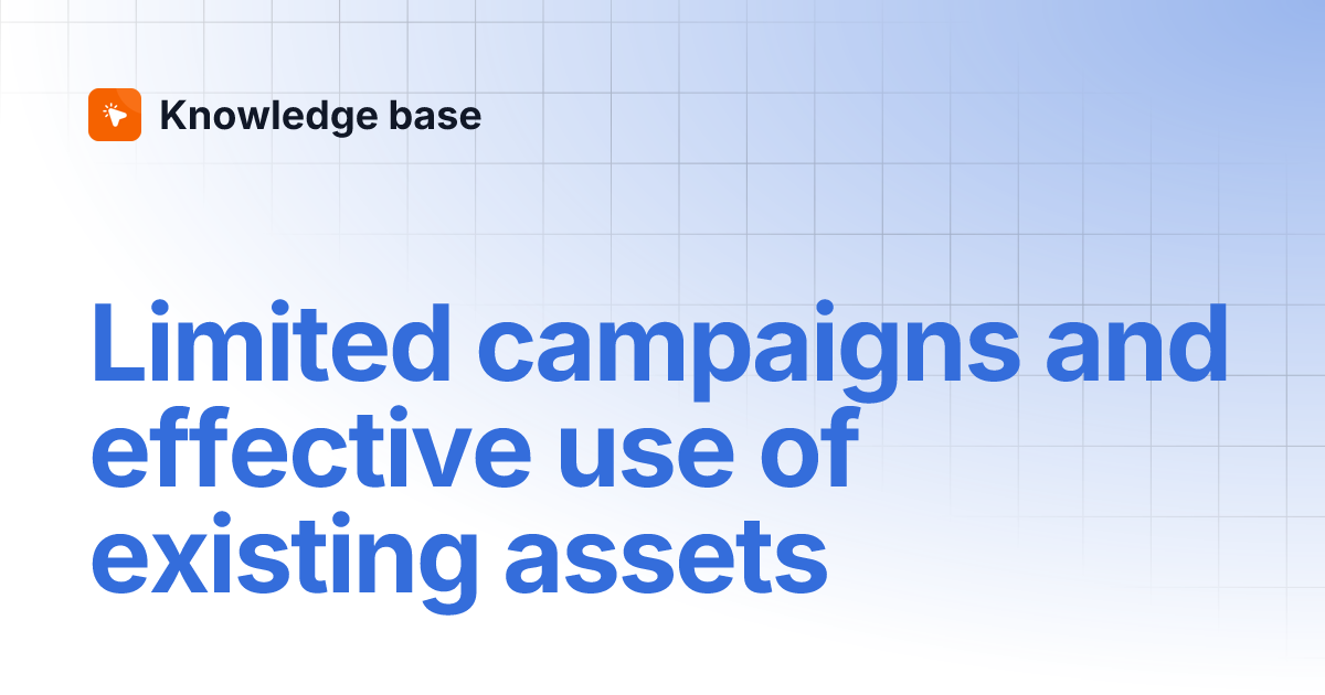 Limited campaigns and effective use of existing assets | Knowledge base